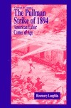 The Pullman Strike of 1894: American Labor Comes of Age by Rosemary ...