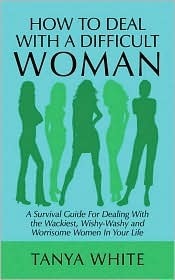 How to Deal With A Difficult Woman: A Survival Guide For Dealing With ...