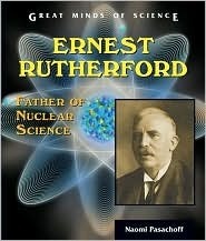 Ernest Rutherford: Father Of Nuclear Science by Naomi Pasachoff | Goodreads
