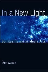In a New Light: Spirituality and the Media Arts by Ron Austin | Goodreads