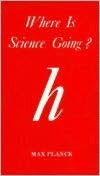 Where Is Science Going? by Max Planck | Goodreads