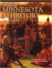 Making Minnesota Territory, 1849-1858 by Anne Kaplan | Goodreads
