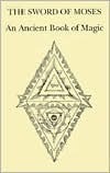 The Sword of Moses: An Ancient Book of Magic by Moses Gaster | Goodreads