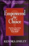 Empowered by Choice: Positive Decisions Every Woman Can Make by Kendra ...