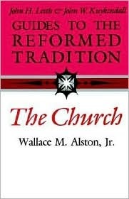 Guides to the Reformed Tradition: The Church by Wallace M Alston Jr ...