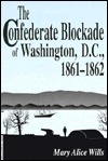 The Confederate Blockade of Washington, D.C., 1861-1862 by Mary Alice ...