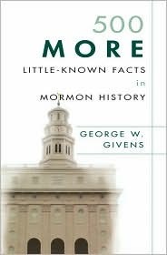 500 More Little-Known Facts in Mormon History by George W. Givens ...