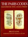 The Paris Codex: Handbook for a Maya Priest by Bruce Love | Goodreads