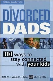 Divorced Dads: 101 Ways to Stay Connected With Your Kids by Lee Hefner ...