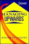 Managing Upwards by Jonathan Coates | Goodreads