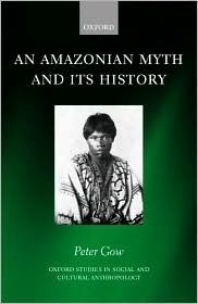 An Amazonian Myth and Its History by Peter Gow | Goodreads