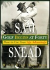 Golf Begins at Forty by Sam Snead | Goodreads