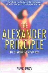 The Alexander Principle: How to Use Your Body Without Stress by Wilfred ...
