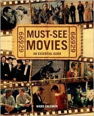 Must-See Movies : An Essential Guide by Ward Calhoun | Goodreads