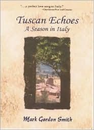 Tuscan Echoes: A Season in Italy by Mark Gordon Smith | Goodreads