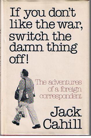 If you don't like the war, switch the damn thing off! by Jack Cahill | Goodreads