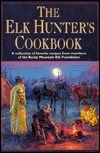 The Elk Hunter's Cookbook: A Collection of Favorite Recipes from ...