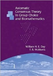 Axiomatic Concensus Theory in Group Choice and Biomathematics by ...