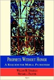 Prophets Without Honor: A Requiem for Moral Patriotism by William ...