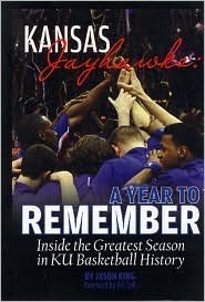Kansas Jayhawks: A Year to Remember Inside the Greatest Season in KU ...