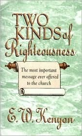 The Two Kinds of Righteousness by E.W. Kenyon | Goodreads