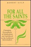 For All the Saints: Changing Perceptions of Martyrdom and Sainthood in ...