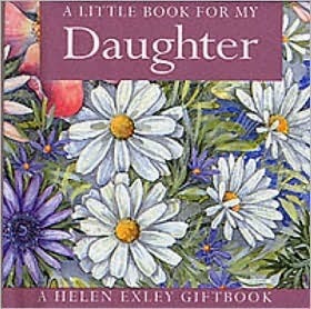 A Little Book for My Daughter by Helen Exley | Goodreads