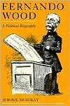Fernando Wood: A Political Biography by Jerome Mushkat | Goodreads