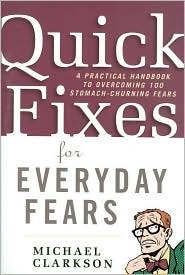 Quick Fixes for Everyday Fears: A Practical Handbook to Overcoming 100 ...