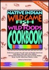 Native Indian Wild Game, Fish & Wild Foods Cookbook: Recipes from North ...