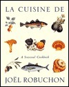 La Cuisine De Joël Robuchon: A Seasonal Cookbook by Joël Robuchon ...