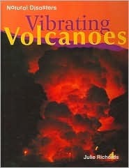 Vibrating Volcanoes (Natural Disasters) by Julie Richards | Goodreads
