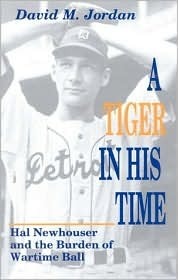 A Tiger in His Time: Hal Newhouser and the Burden of Wartime Ball by ...