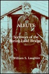 Aleuts: Survivors of the Bering Land Bridge by William S. Laughlin ...