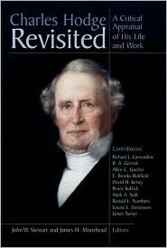 Charles Hodge Revisited: A Critical Appraisal of His Life and Work by ...
