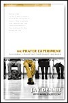 The Prayer Experiment by Jay Dennis | Goodreads