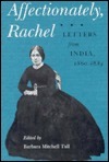 Affectionately, Rachel: Letters from India, 1860-1884 by Barbara ...