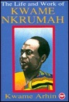 The Life and Work of Kwame Nkrumah by Kwame Arhin | Goodreads