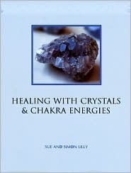 Healing with Crystals & Chakra Energies by Sue Lilly | Goodreads