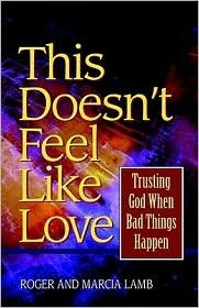 This doesn't feel like love: Trusting God when bad things happen by Roger Lamb | Goodreads