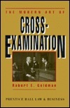 The Modern Art of Cross-Examination by Robert E. Goldman | Goodreads