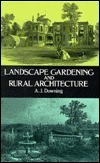 Landscape Gardening and Rural Architecture by Andrew Jackson Downing ...