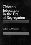 Chicano Education in the Era of Segregation by Gilbert G. González ...