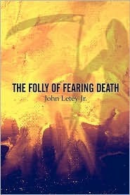 The Folly of Fearing Death by John Letey Jr. | Goodreads