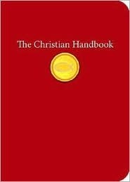 The Christian Handbook: An Indispensable Guide to All Things Christian ...