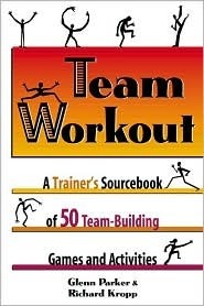 Team Workout: A Trainer's Sourcebook of 50 Team-Building Games and ...