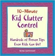 10-Minute Kid Clutter Control: Hundreds of Proven Tips Even Kids Can Do! by Rose R. Kennedy ...