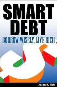 Smart Debt: Borrow Wise, Live Rich by Jason R. Rich | Goodreads