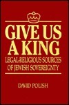Give Us a King: Legal-religious Sources of Jewish Sovereignty by David ...