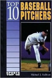 Top 10 Baseball Pitchers (Sports Top Ten) by Michael John Sullivan ...